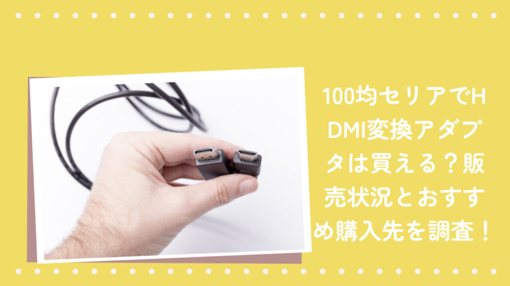 100均セリアでHDMI変換アダプタは買える？販売状況とおすすめ購入先を調査！ | ソロキャンプの楽しみ方